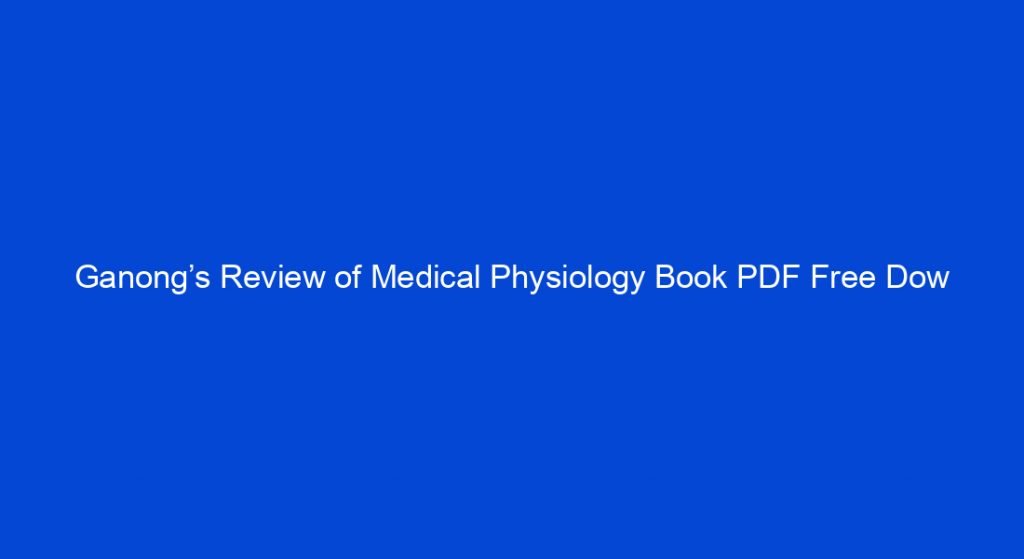 Ganong’s Review of Medical Physiology Book PDF Free Download - My Study ...