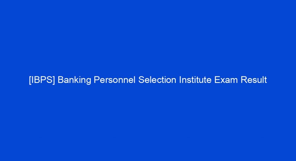 [IBPS] Banking Personnel Selection Institute Exam Result - My Study Town