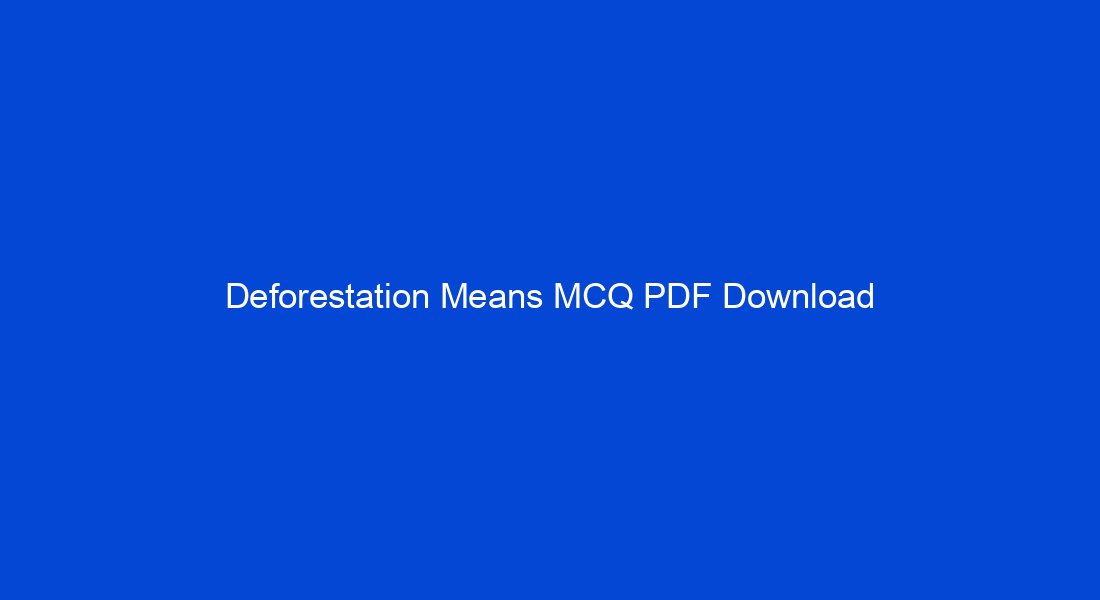 Deforestation Means MCQ PDF Download My Study Town
