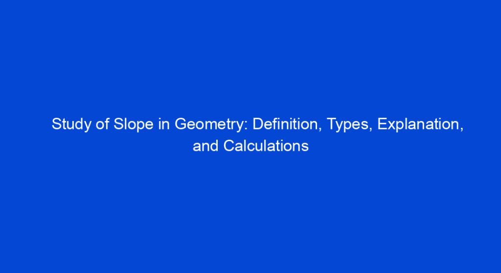 Study of Slope in Geometry: Definition, Types, Explanation, and ...